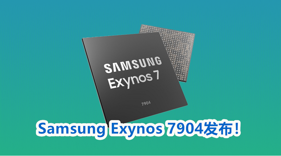 Samsung推出Exynos 7904处理器：定位中端，主频段为1.8GHz、最高支持三摄！